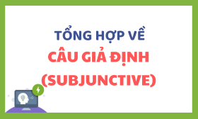 Tổng hợp về câu giả định trong tiếng Anh - TAK12 - Tự Học thêm & Ôn thi theo cách tối ưu